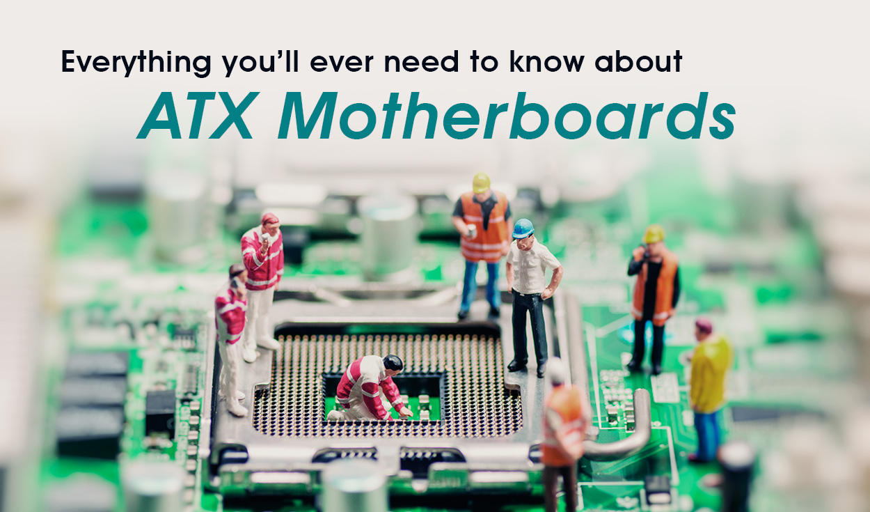 Everything You'll Ever Need to Know About ATX Motherboards Everything You'll Ever Need to Know About ATX Motherboards